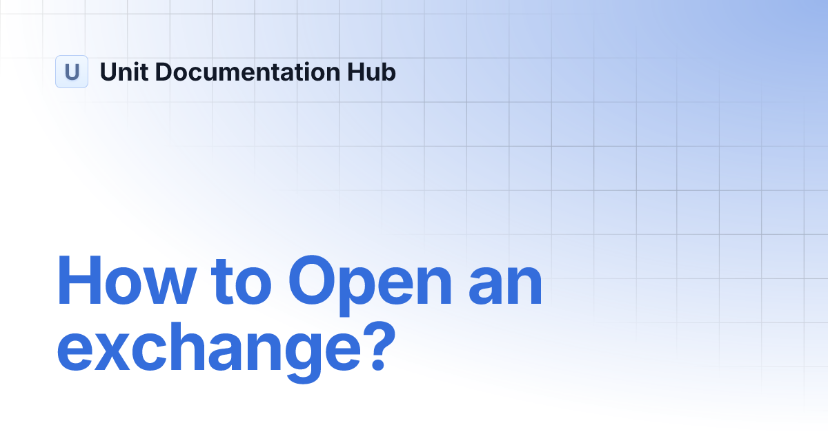 How to Open an exchange? | Unit Documentation Hub